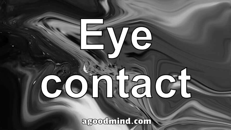 Eye contact – A Good Mind