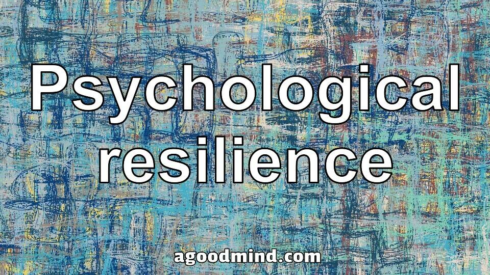 Psychological resilience – A Good Mind