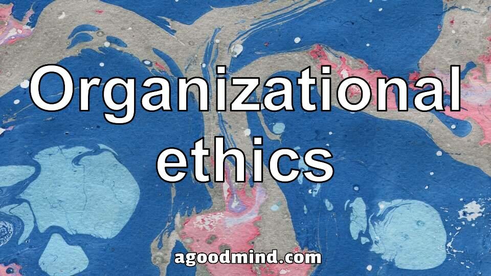 Organisational ethics – A Good Mind